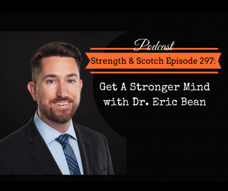 SS 297 - Get A Stronger Mind with Dr. Eric Bean - Strength & Scotch Podcast
